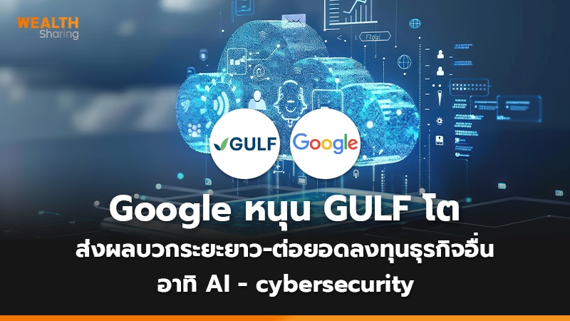 Google หนุน GULF โต ส่งผลบวกระยะยาว-ต่อยอดลงทุนธุรกิจอื่น อาทิ AI - cybersecurity | Share2Trade